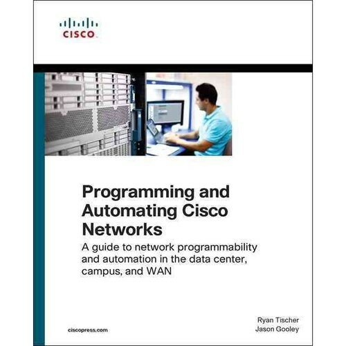 Tischer Ryan, Gooley Jason "Programming and Automating Cisco Networks: A Guide to Network Programmability and Automation in the Data Center, Campus, and WAN"