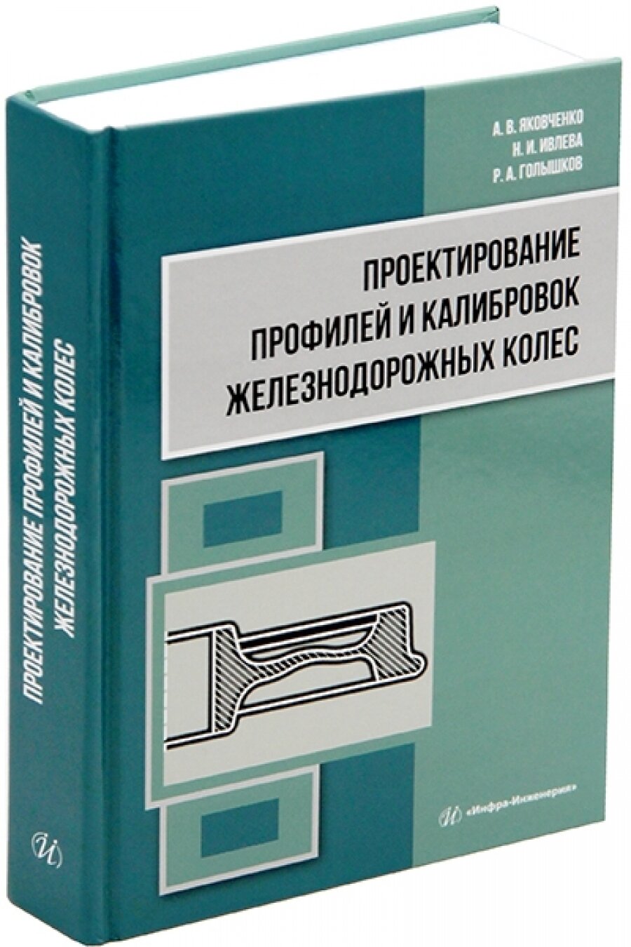 Проектирование профилей и калибровок железнодорожных колес. Яковченко А. В, Ивлева Н. И, Голышков Р. А.