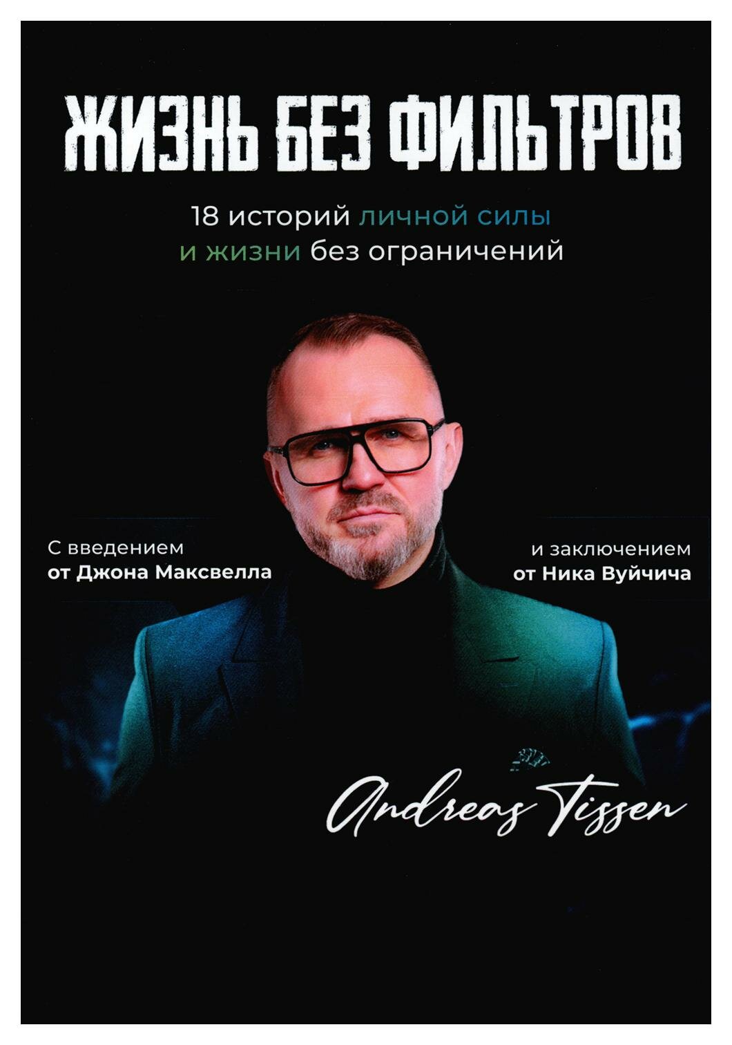 Жизнь без фильтров. 18 историй личной силы и жизни без ограничений: с введением от Джона Максвелла и заключением от Ника Вуйчича. Т8 RUGRAM