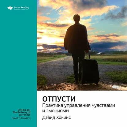 Ключевые идеи книги: Отпусти. Практика управления чувствами и эмоциями. Дэвид Хокинс [Аудиокнига]