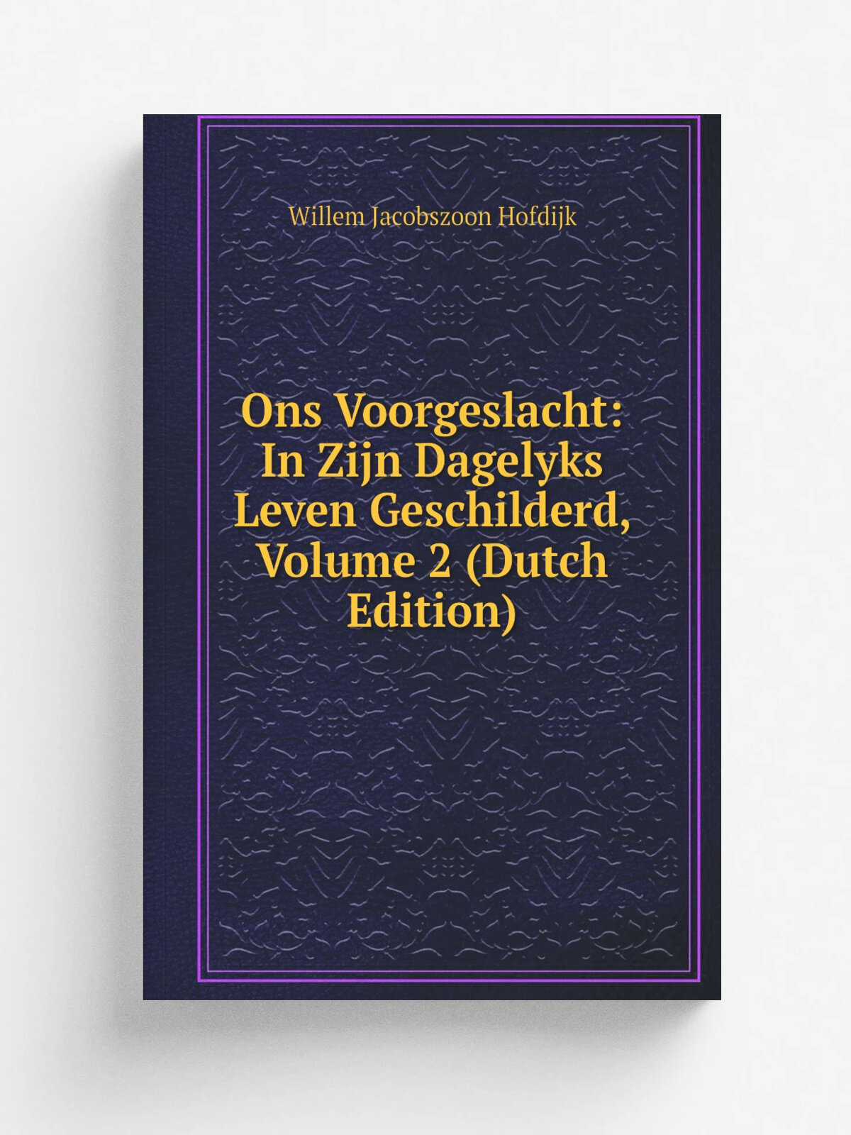 Ons Voorgeslacht: In Zijn Dagelyks Leven Geschilderd, Volume 2 (Dutch Edition) | Willem Jacobszoon Hofdijk | Репринт
