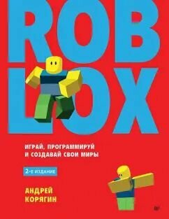 Книга Питер Roblox: играй, программируй и создавай свои миры. 2-е издание. Корягин А. В, 2024 год