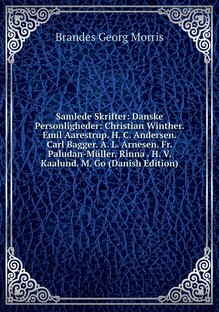 "Samlede Skrifter: Danske Personligheder: Christian Winther. Emil Aarestrup. H. C. Andersen. Carl Bagger. A. L. Arnesen. Fr. Paludan-Müller. Rinna . …
