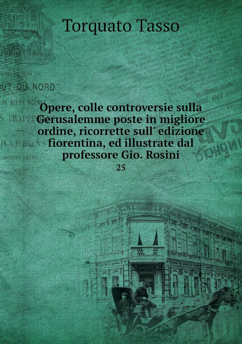 Opere, colle controversie sulla Gerusalemme poste in migliore ordine, ricorrette sull' edizione fiorentina, ed illustrate dal professore Gio. Rosini…
