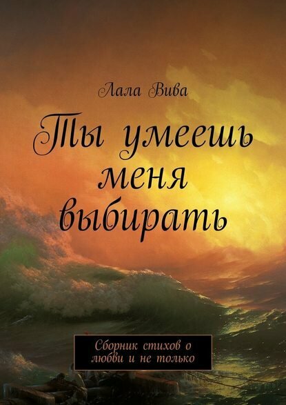 Ты умеешь меня выбирать. Сборник стихов о любви и не только [Цифровая книга]