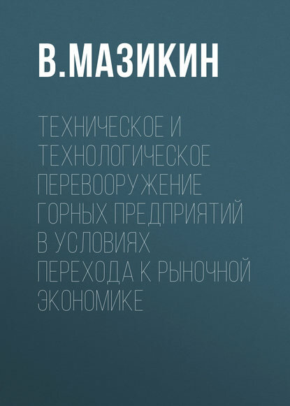 Техническое и технологическое перевооружение горных предприятий в условиях перехода к рыночной экономике [Цифровая книга]