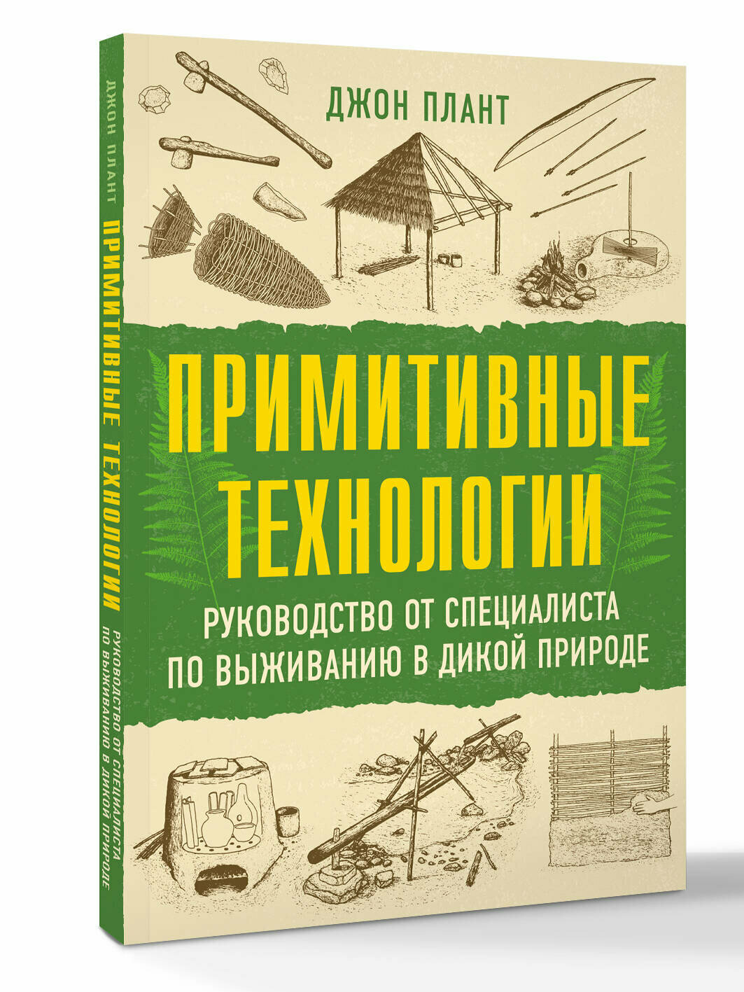 Примитивные технологии. Руководство от специалиста по выживанию в дикой природе Джон Плант
