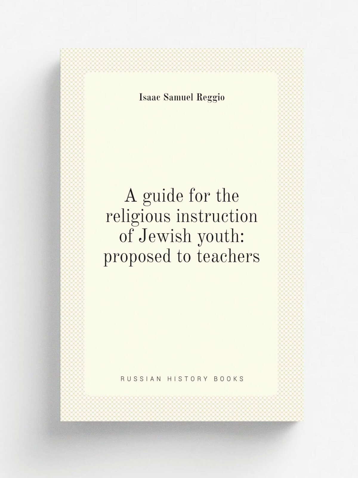 A guide for the religious instruction of Jewish youth: proposed to teachers