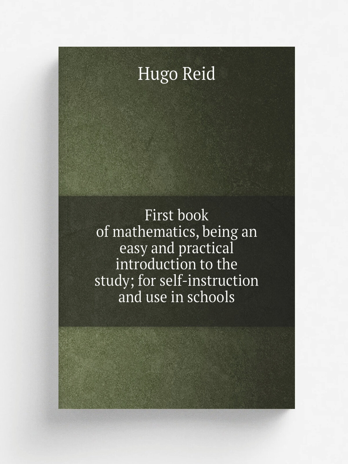 First book of mathematics, being an easy and practical introduction to the study; for self-instruction and use in schools