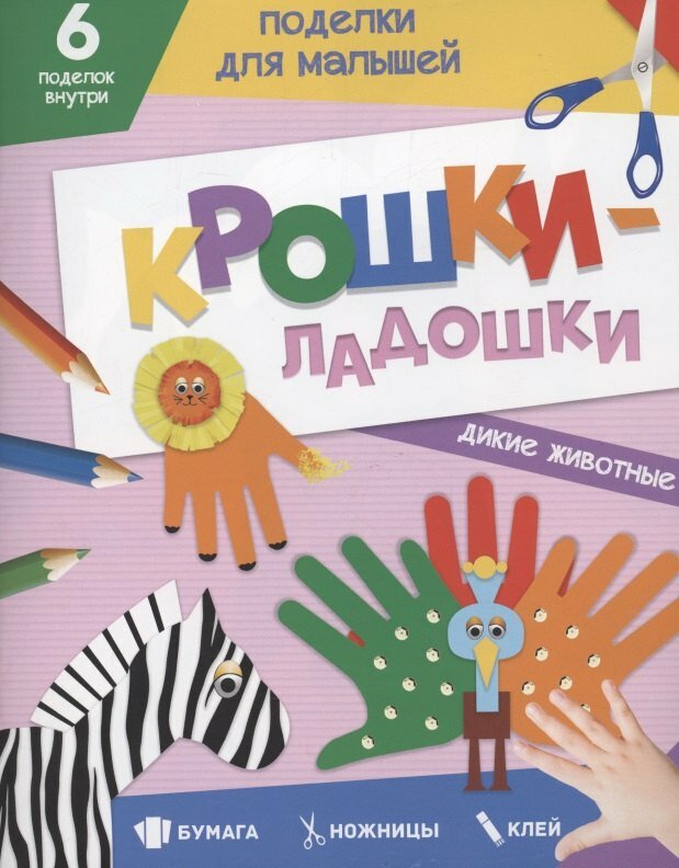 Книга: "Поделки для малышей. Крошки-ладошки. Дикие животные" от Грецкая А, русский язык, Аппликация. Оригами