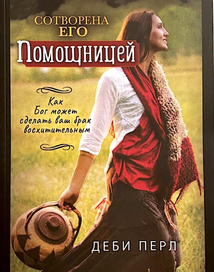 Сотворена ЕГО помощницей. Как Бог может сделать ваш брак восхитительным. Деби Перл