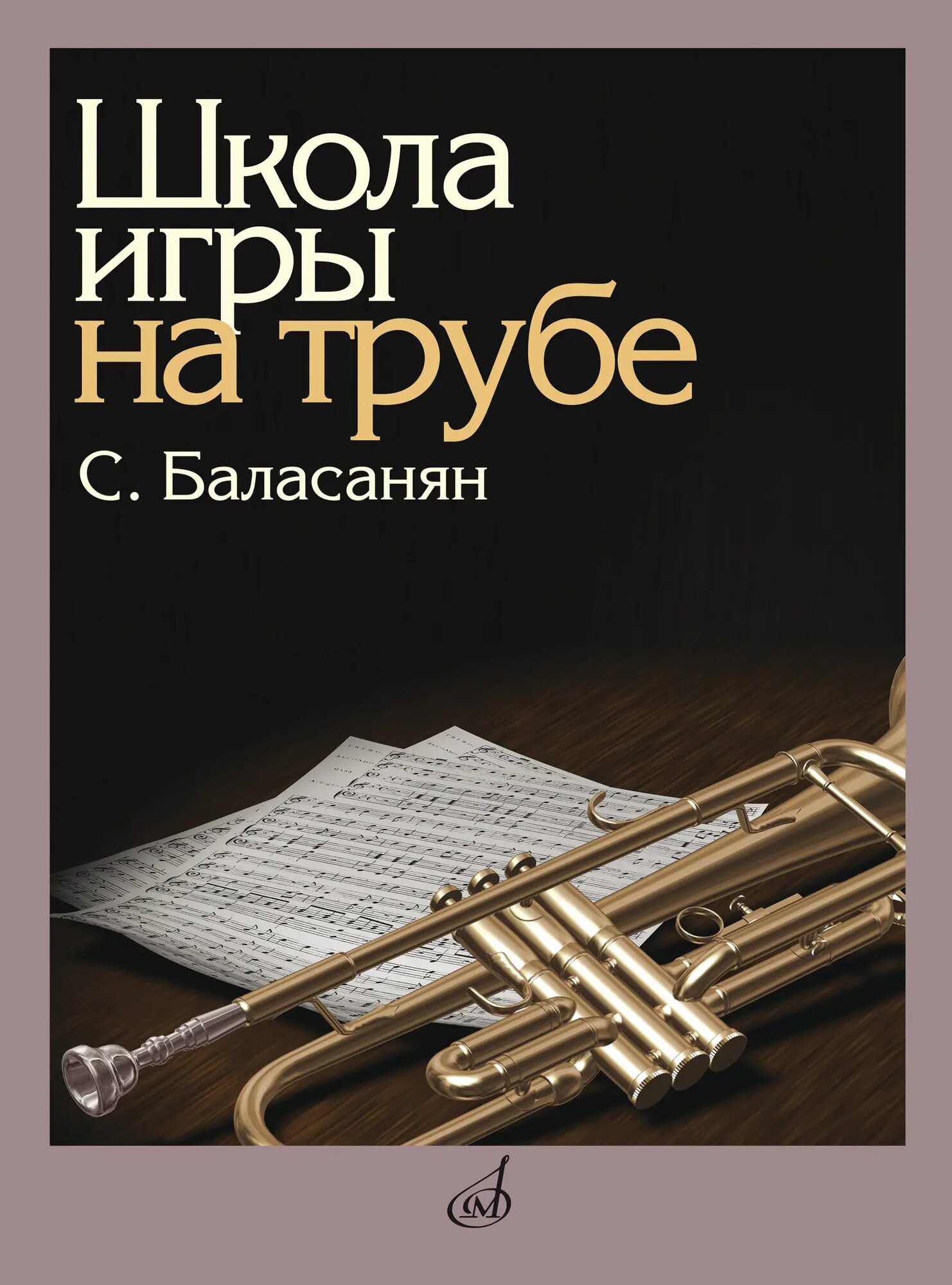 С. Баласанян. Школа игры на трубе. 2024 г, 136 стр, учебное пособие.