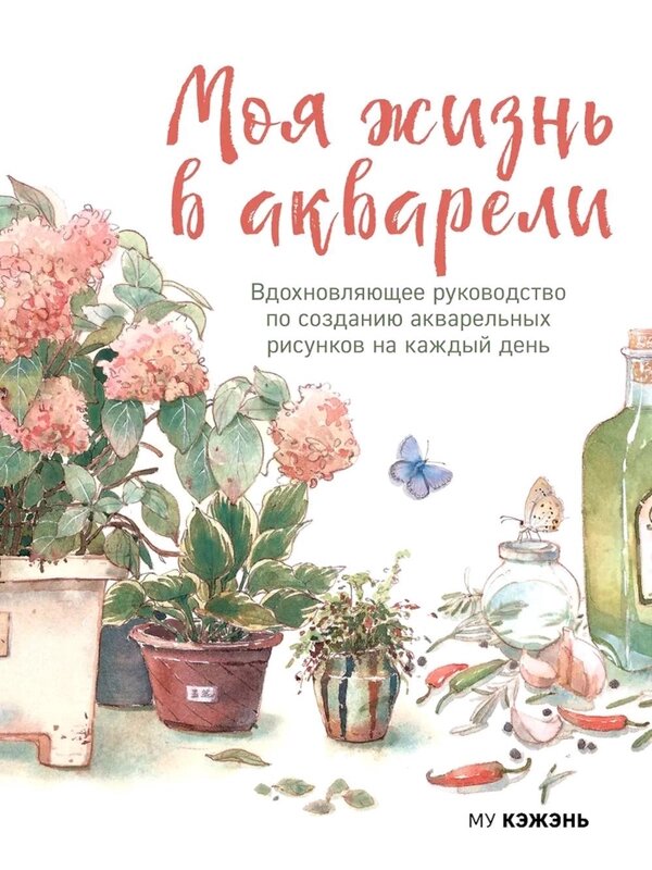 Моя жизнь в акварели. Вдохновляющее руководство по созданию акварельных рисунков на каж. (Му Кэжэнь)