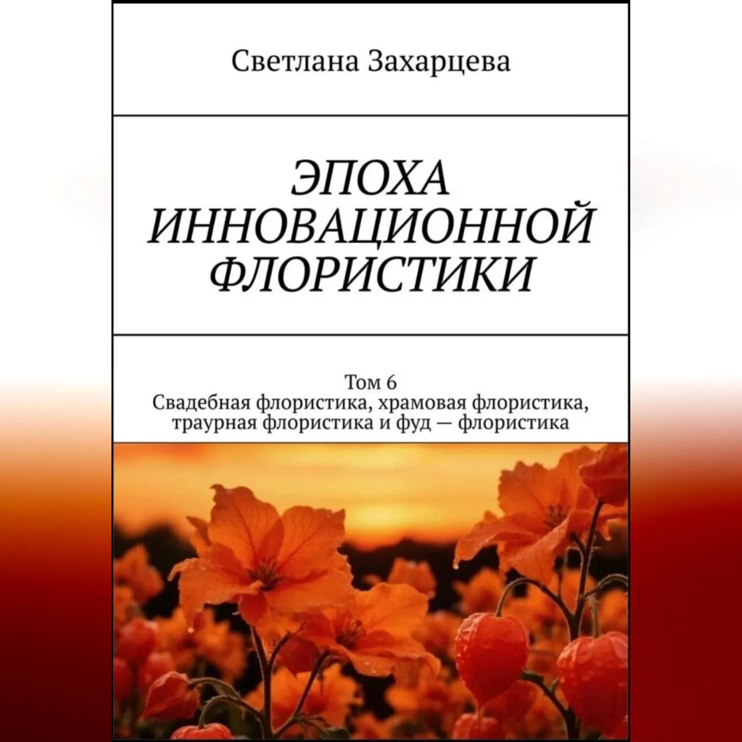 Том 6 "Свадебная флористика, храмовая флористика, траурная флористика и фуд - флористика" Эпоха инновационной флористики [Аудиокнига]