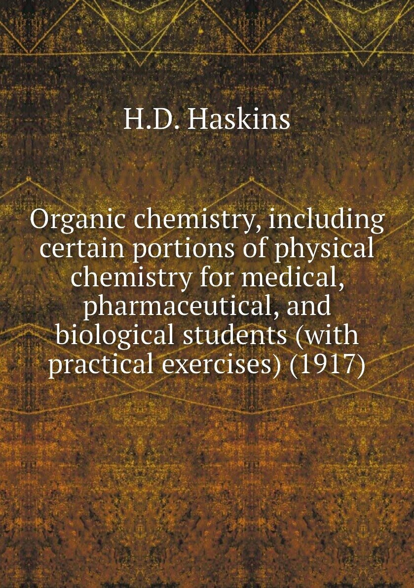 Organic chemistry, including certain portions of physical chemistry for medical, pharmaceutical, and biological students (with practical exercises) (…