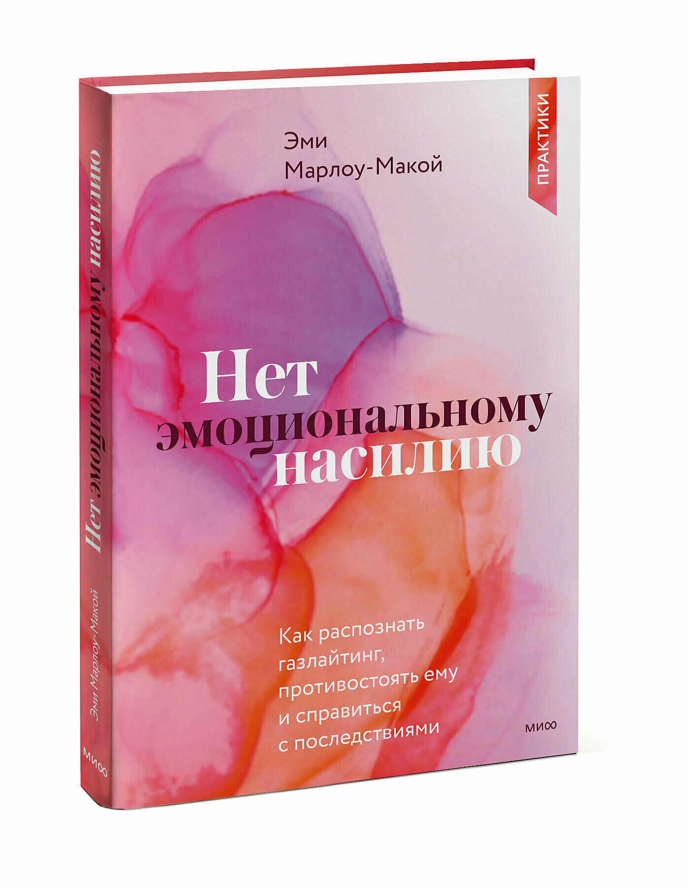 Эми Марлоу-Макой. Нет эмоциональному насилию. Как распознать газлайтинг, противостоять ему и справиться с последствиями. Практики.