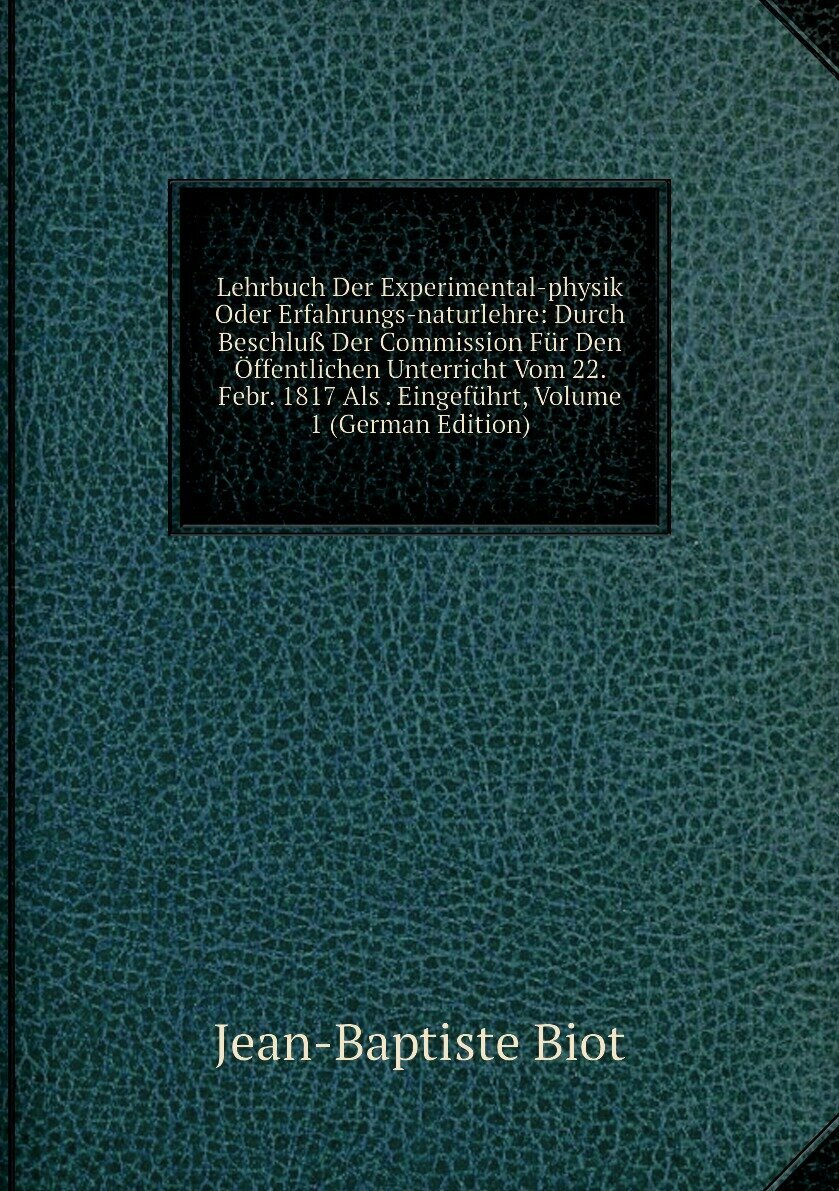 Lehrbuch Der Experimental-physik Oder Erfahrungs-naturlehre: Durch Beschluß Der Commission Für Den Öffentlichen Unterricht Vom 22. Febr. 1817 Als . E…