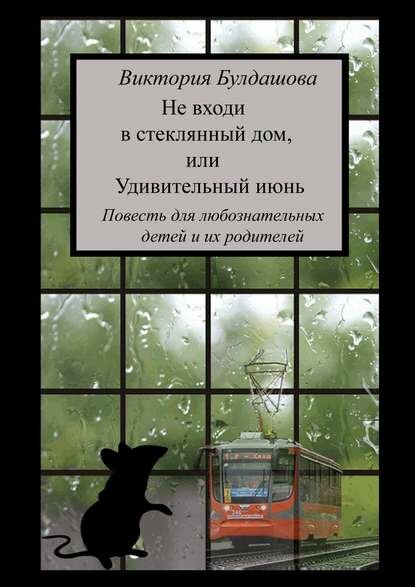 Не входи в стеклянный дом, или Удивительный июнь. Книга для любознательных детей и их родителей [Цифровая книга]