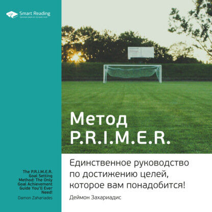 Ключевые идеи книги: Метод PRIMER. Единственное руководство по достижению целей, которое вам понадобится! Деймон Захариадис [Аудиокнига]