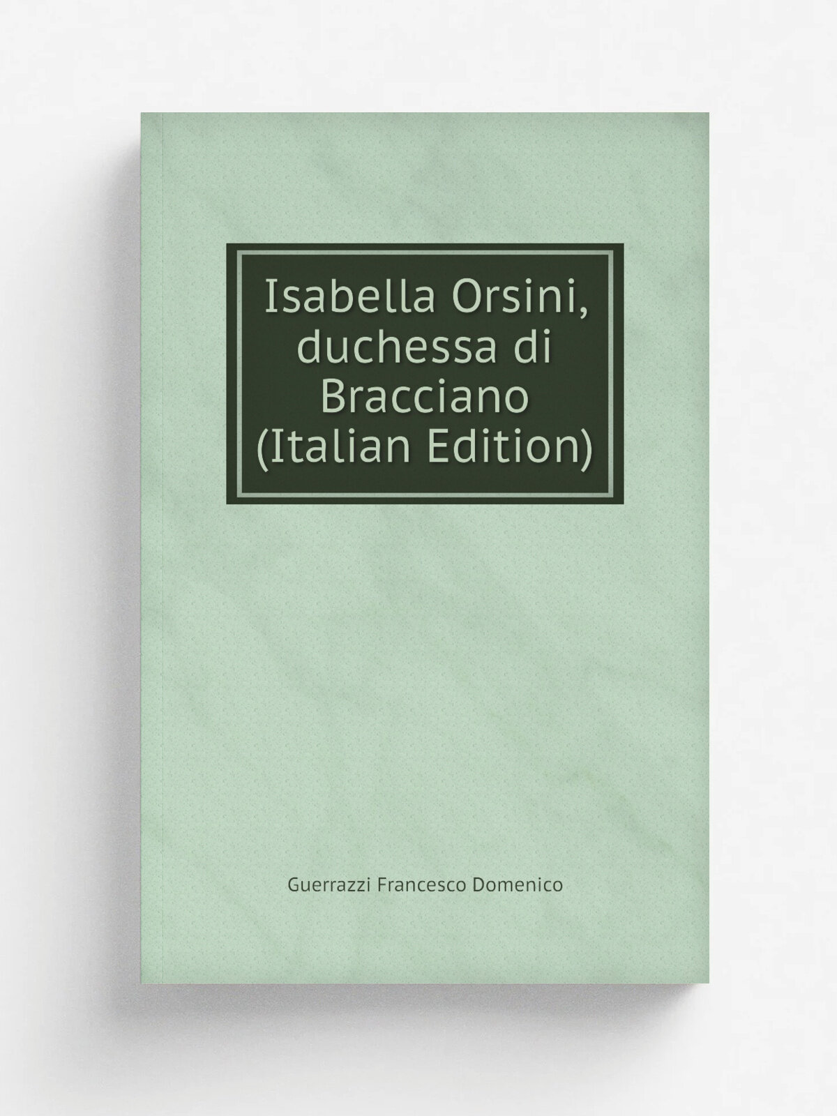 Isabella Orsini, duchessa di Bracciano (Italian Edition) | Guerrazzi Francesco Domenico | Репринт