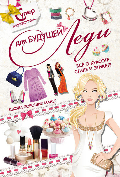 Суперэнциклопедия для будущей леди. Всё о красоте, стиле и этикете. Школа хороших манер [Цифровая книга]