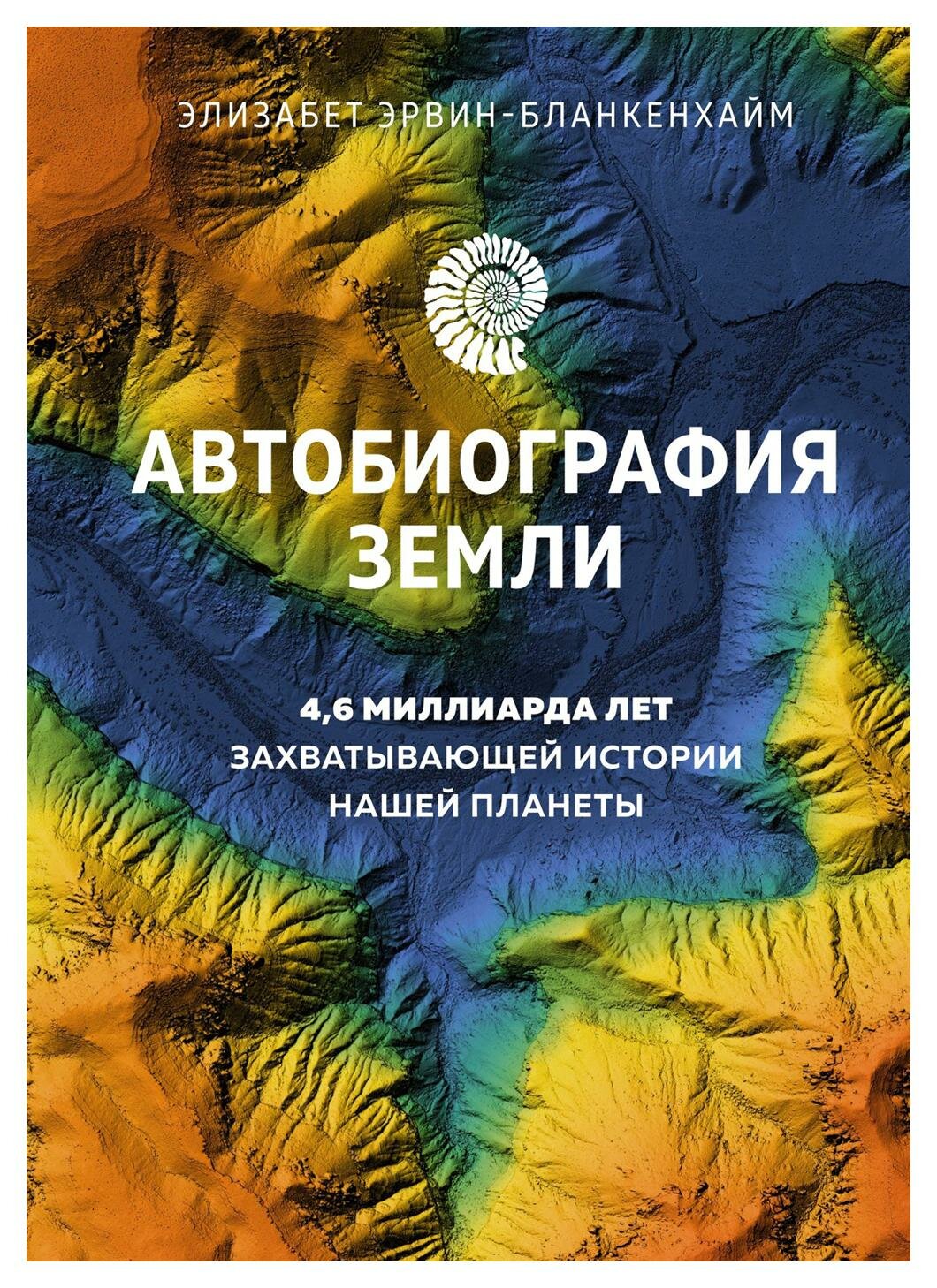 Автобиография Земли: 4,6 миллиарда лет захватывающей истории нашей планеты. Эрвин-Бланкенхайм Э. КоЛибри