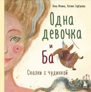 Фенина А. Одна девочка и Ба Сказки с чудинкой