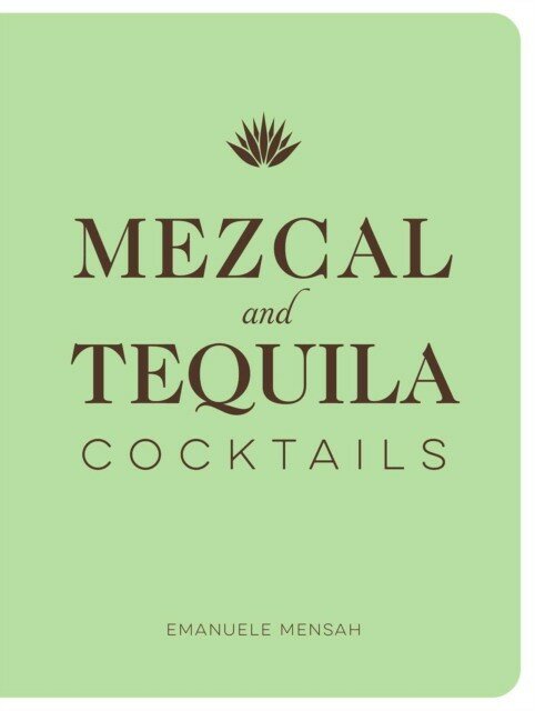 Mensah Emanuele "Mezcal and Tequila Cocktails: A Collection of Mezcal and Tequila Cocktails"
