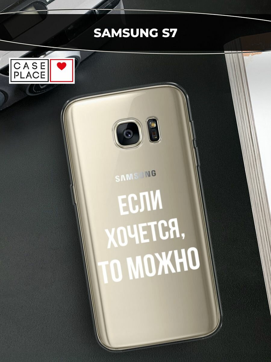 Чехол на Samsung Galaxy S7 / Самсунг Галакси С 7 с принтом "Если хочется", прозрачный