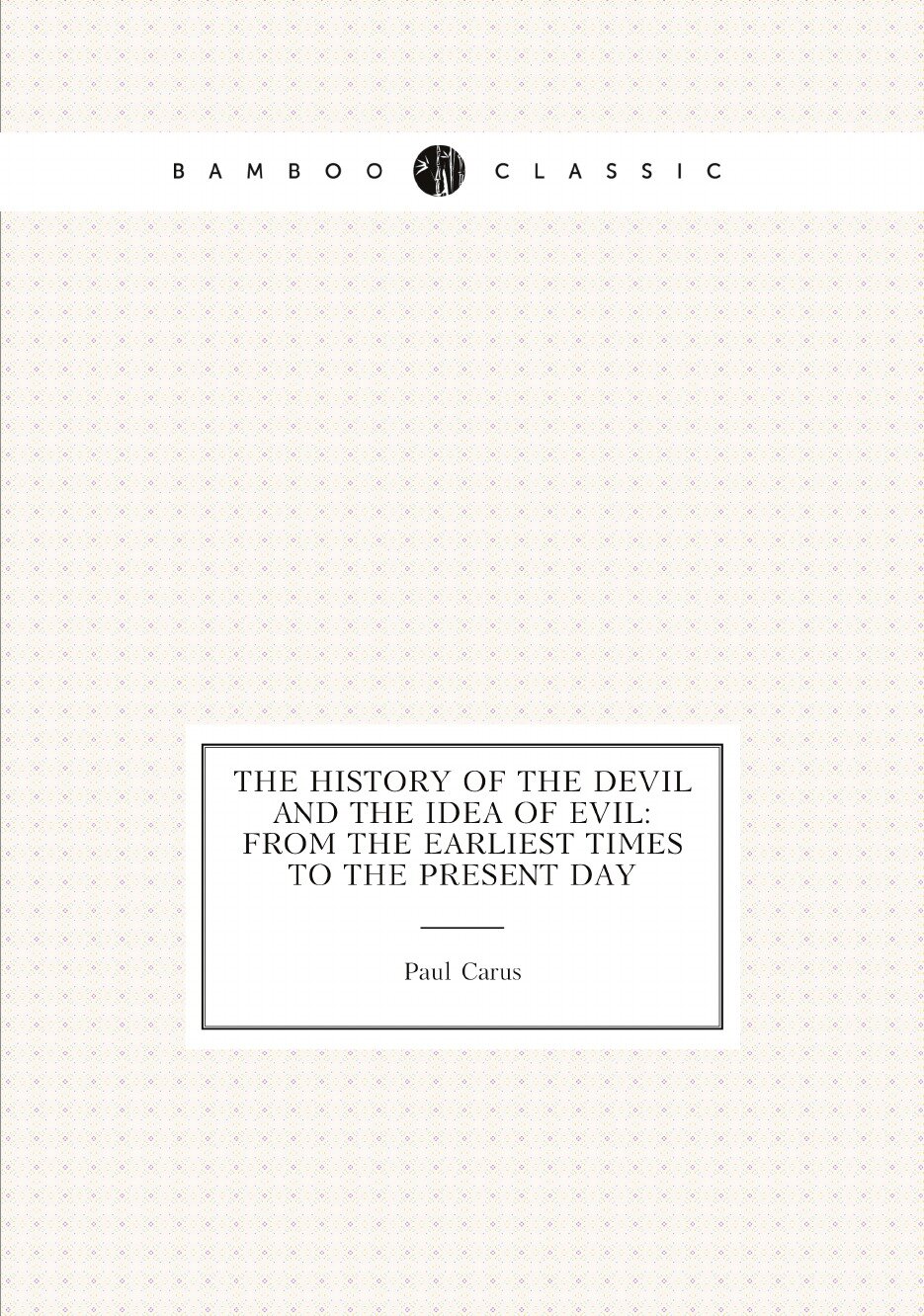 The History of the Devil and the Idea of Evil: From the Earliest Times to the Present Day