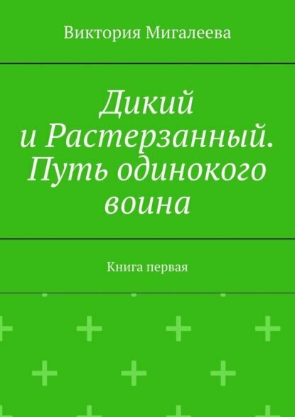 Дикий и Растерзанный. Путь одинокого воина. Книга первая [Цифровая книга]