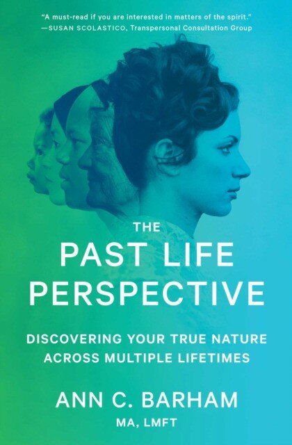Barham Ann C. "The Past Life Perspective: Discovering Your True Nature Across Multiple Lifetimes"