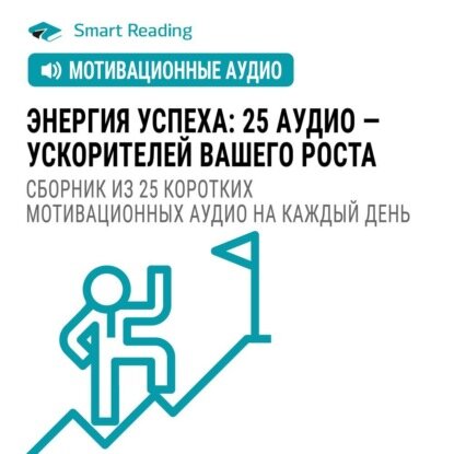 Энергия успеха: 25 аудио ускорителей вашего роста. Сборник из 25 коротких мотивационных аудио на каждый день [Аудиокнига]