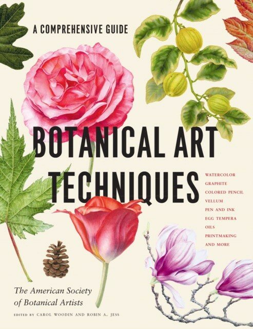 Woodin Caro "Botanical Art Techniques: A Comprehensive Guide to Watercolor Graphite Colored Pencil Vellum Pen and Ink Egg Tempera Oils Printmaking an"