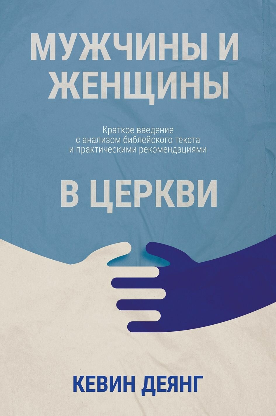 Мужчины и женщины в церкви. Краткое введение с анализом библейского текста и рекомендациями. Кевин Деянг.