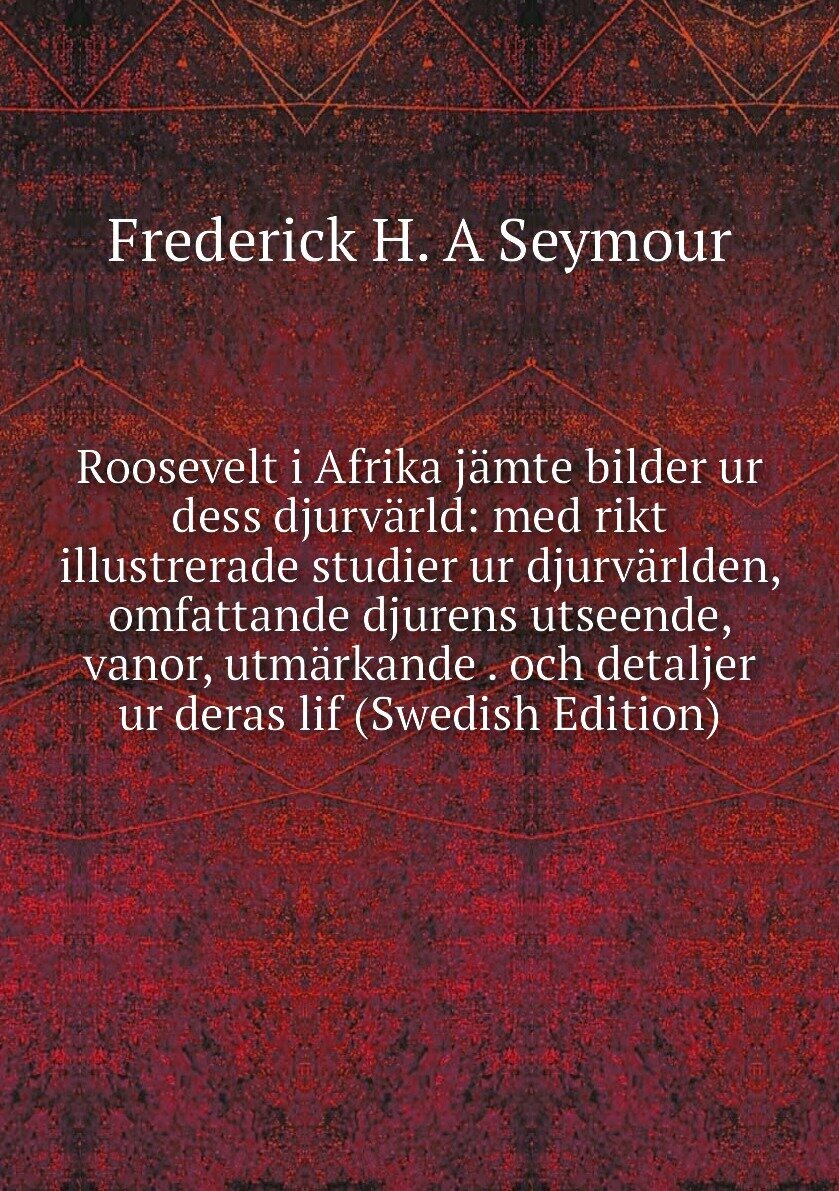 "Roosevelt i Afrika jämte bilder ur dess djurvärld: med rikt illustrerade studier ur djurvärlden, omfattande djurens utseende, vanor, utmärkande . oc…