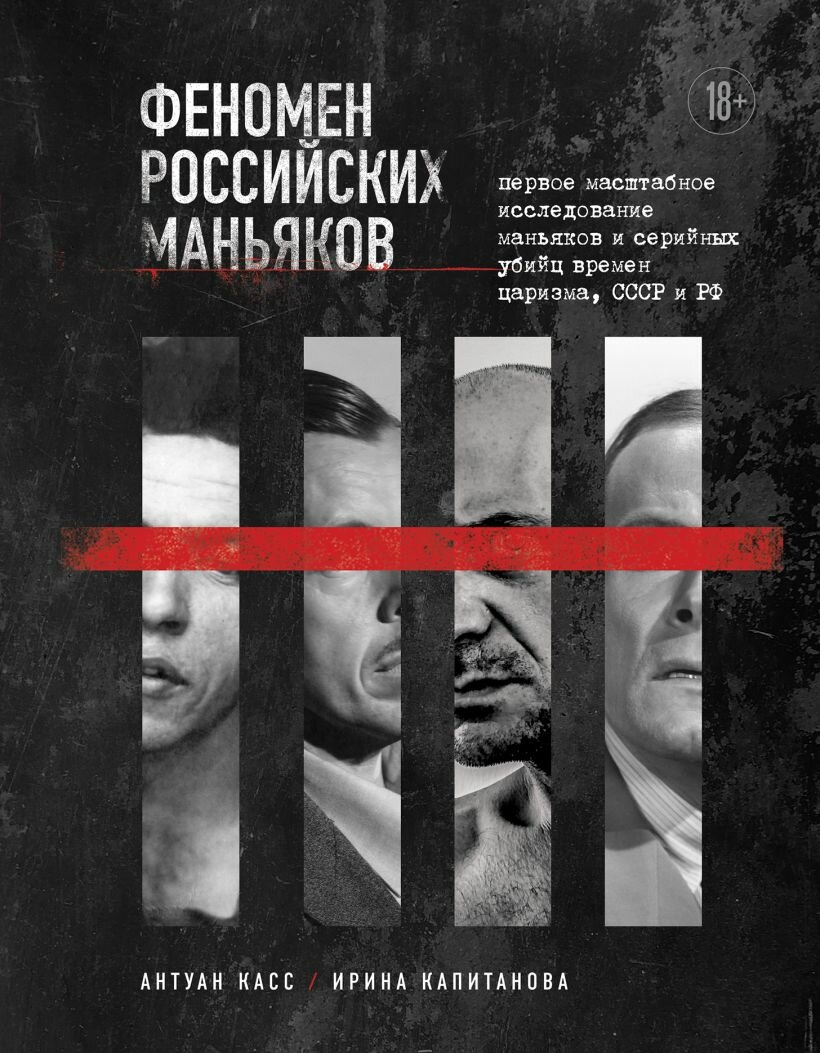 Феномен российских маньяков. Первое масштабное исследование маньяков и серийных убийц времен царизма, СССР и РФ / Касс А. Капитанова И.