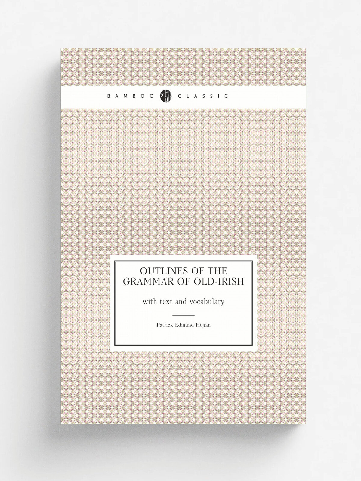 Outlines of the grammar of old-irish, with text and vocabulary (Irish Edition)