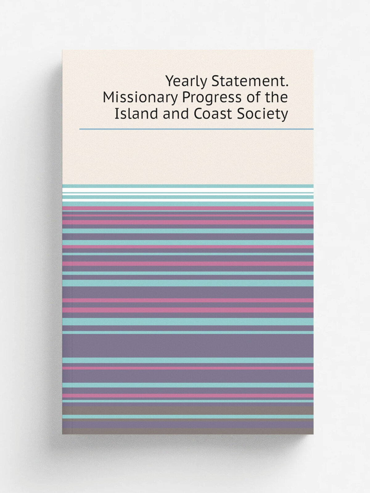 Yearly Statement. Missionary Progress of the Island and Coast Society