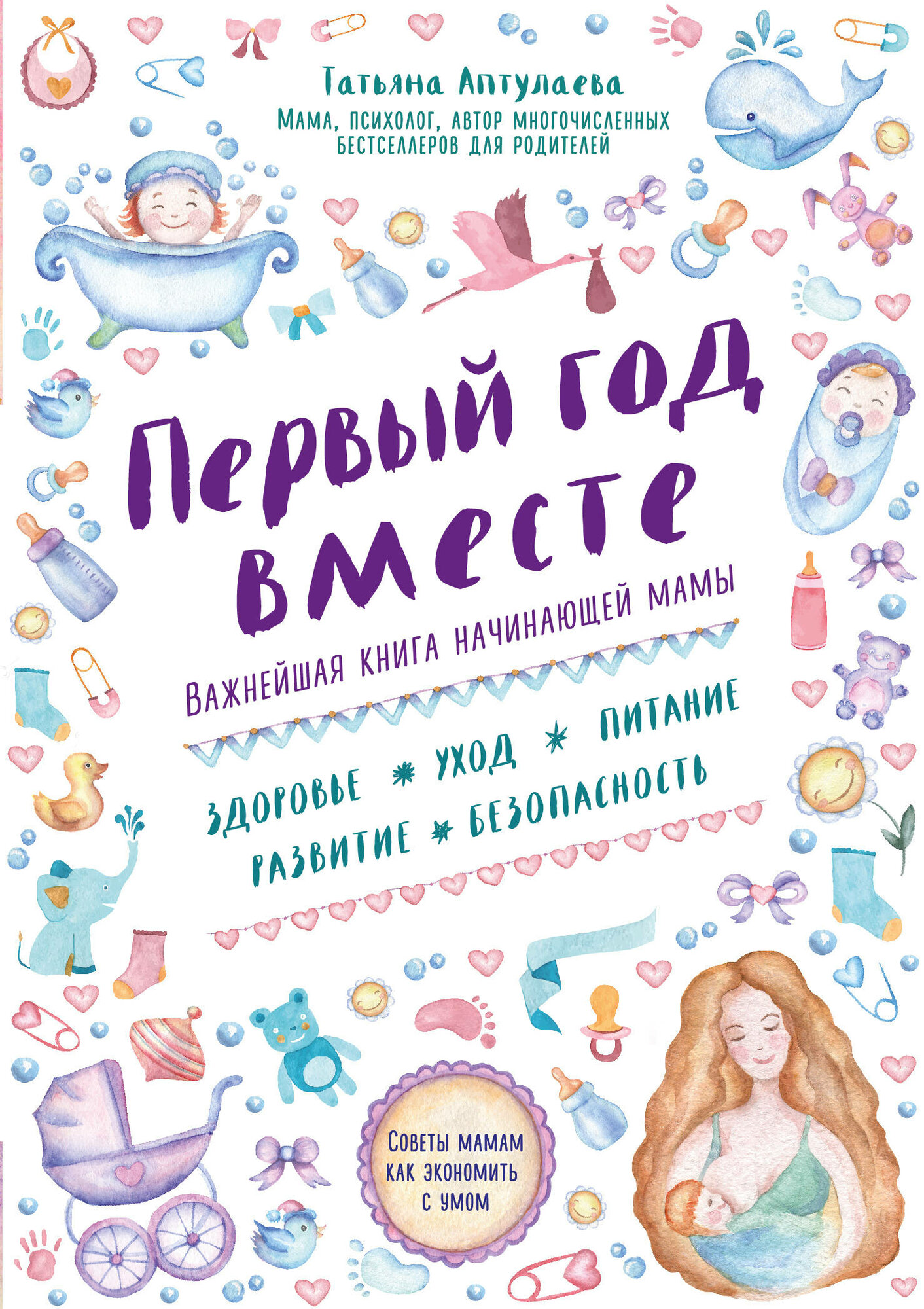 Первый год вместе. Важнейшая книга начинающей мамы / Аптулаева Т.
