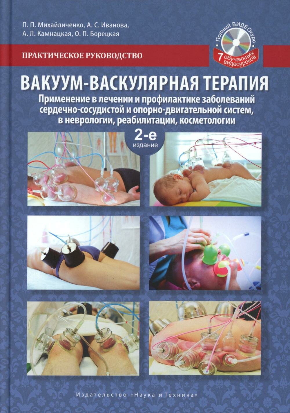 Вакуум-васкулярная терапия. Применен. в леч. и профилак. заболев. сердеч.-сосуд. и опорно-двигат. систем, в неврологии, реабил. и космет. 2-е изд +CD. Михайличенко П. П, Иванова А. С, Борецкая О. П. Наука и техника