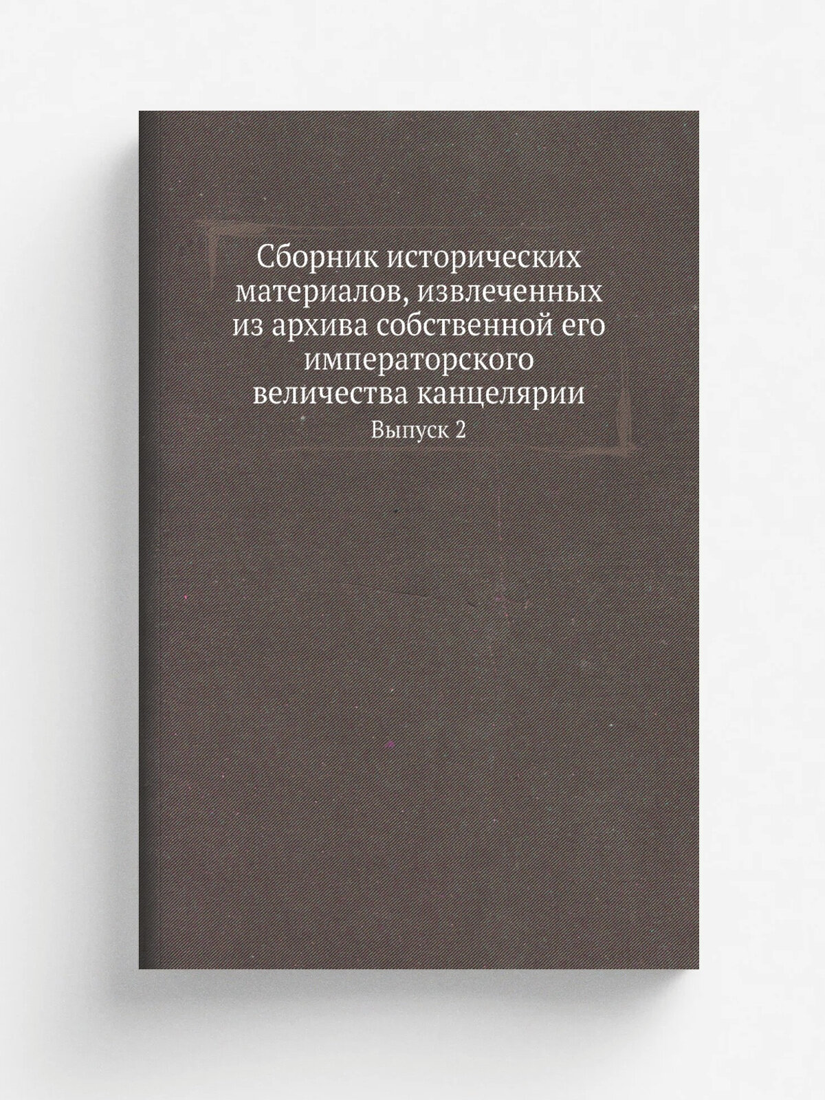 Сборник исторических материалов, извлеченных из архива собственной его императорского величества канцелярии. Выпуск 2