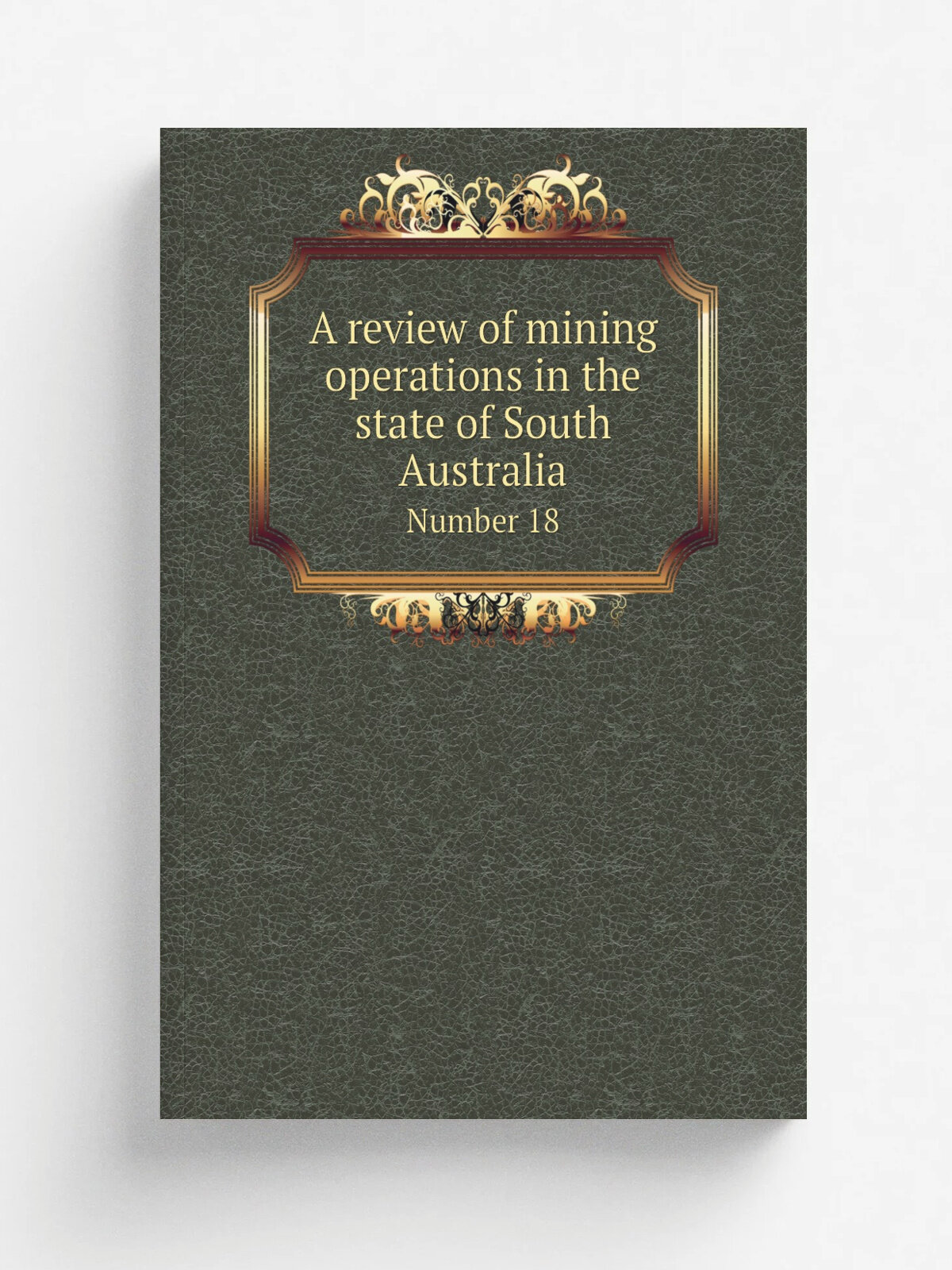 A review of mining operations in the state of South Australia. Number 18 | Lionel C. E. Gee | 1913 | Adelaide | Репринт