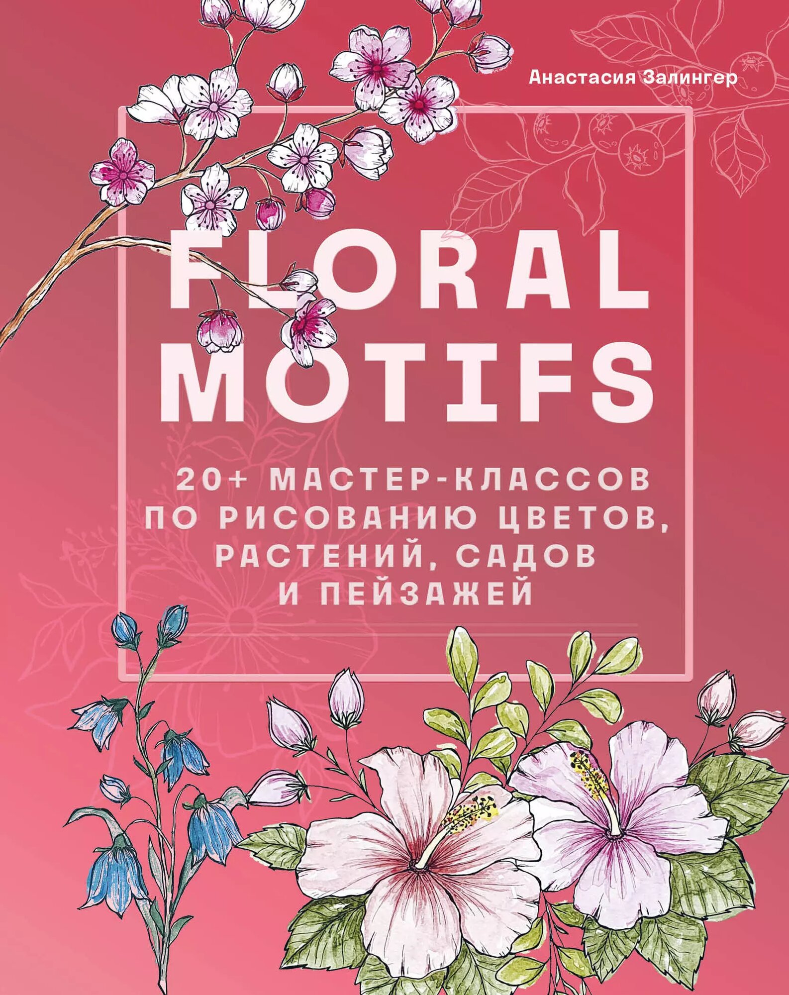 Floral motifs. 20+ мастер-классов по рисованию цветов, растений, садов и пейзажей(Анастасия Залингер)