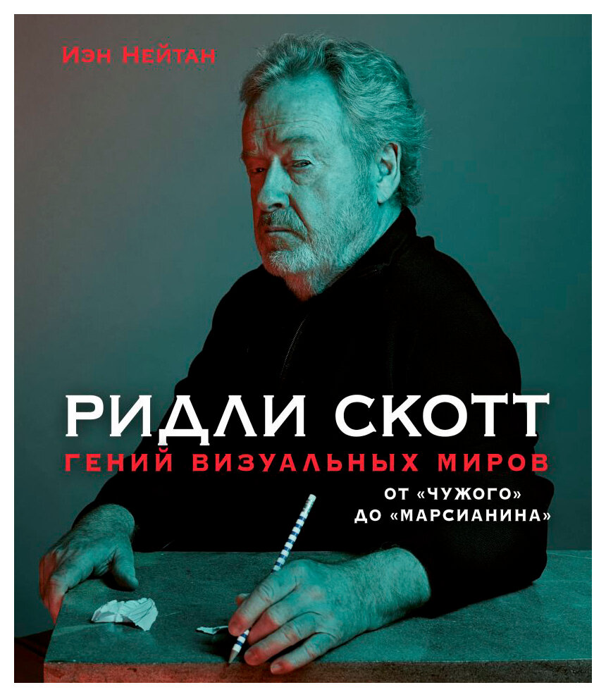 Ридли Скотт. Гений визуальных миров. От «Чужого» до «Марсианина» / Нейтан И.