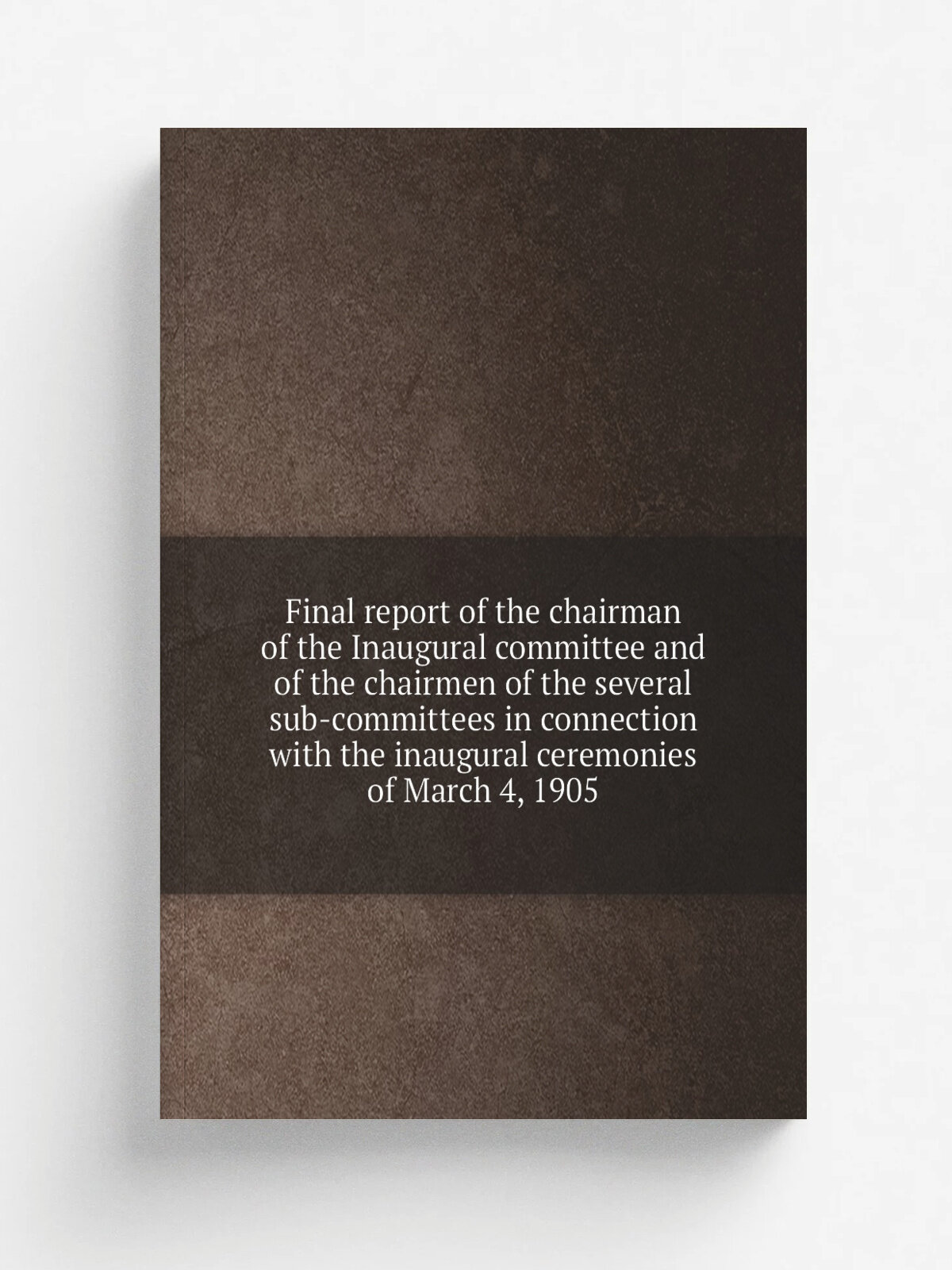 Final report of the chairman of the Inaugural committee and of the chairmen of the several sub-committees in connection with the inaugural ceremonies…