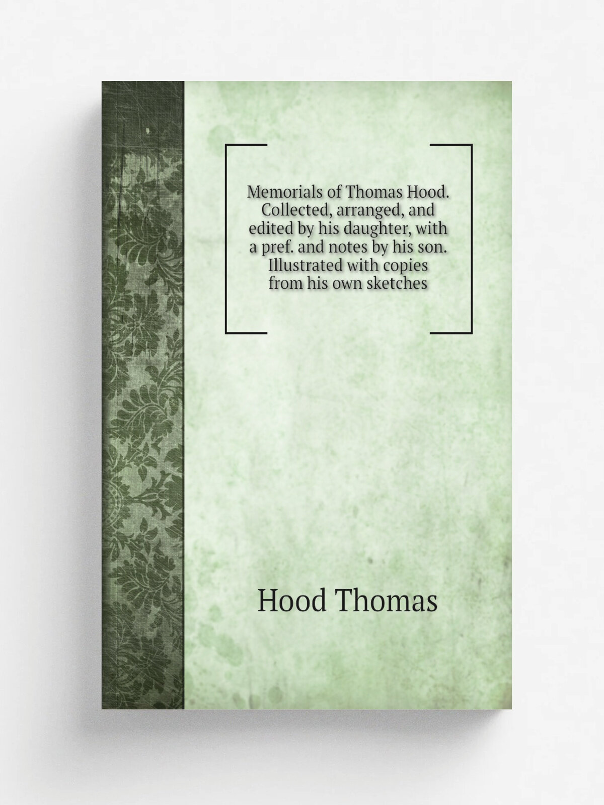 Memorials of Thomas Hood. Collected, arranged, and edited by his daughter, with a pref. and notes by his son. Illustrated with copies from his own sk…