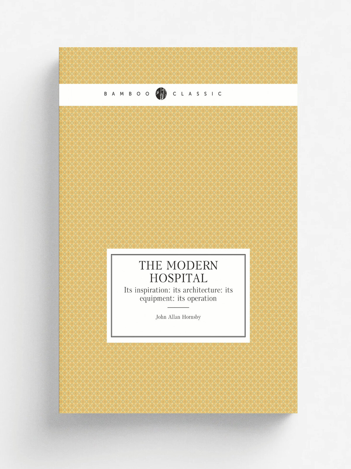 The modern hospital. Its inspiration: its architecture: its equipment: its operation