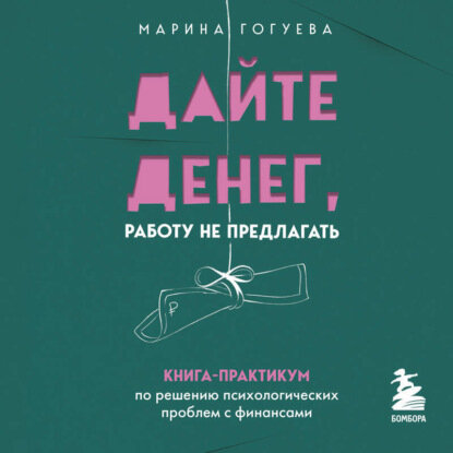 Дайте денег, работу не предлагать. Книга-практикум по решению психологических проблем с финансами [Аудиокнига]