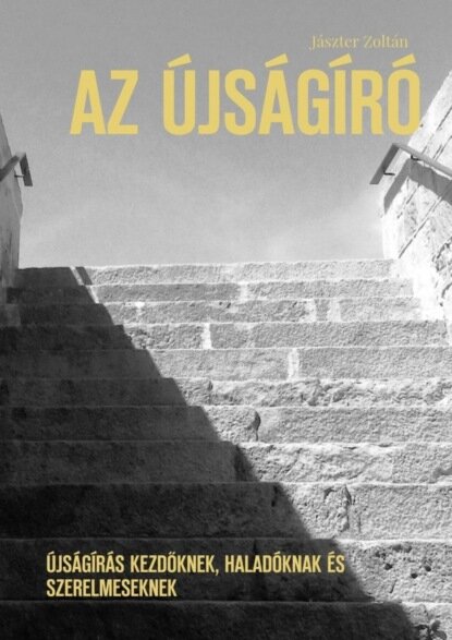 Az újságíró. Újságírás kezdőknek, haladóknak és szerelmeseknek [Цифровая книга]